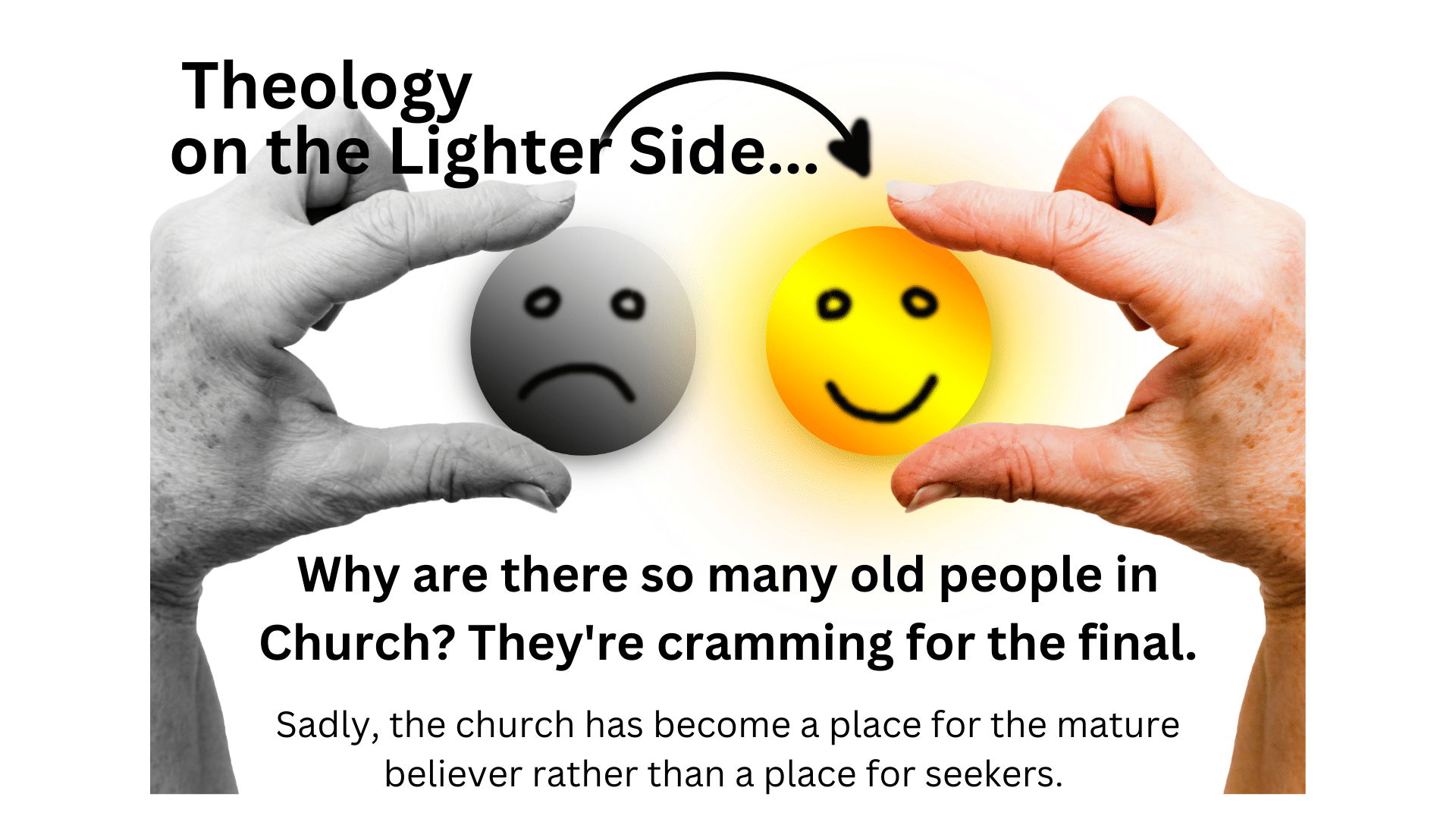 Why are there so many old people in Church? They're cramming for the final.